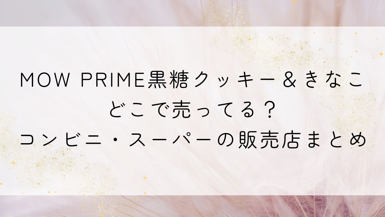 MOW PRIME黒糖クッキー＆きなこどこで売ってる？コンビニ・スーパーの販売店まとめ | 買いナビ