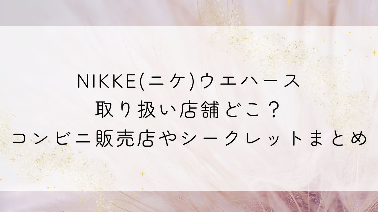 NIKKE(ニケ)ウエハース取り扱い店舗どこ？コンビニ販売店やシークレットまとめ | 買いナビ